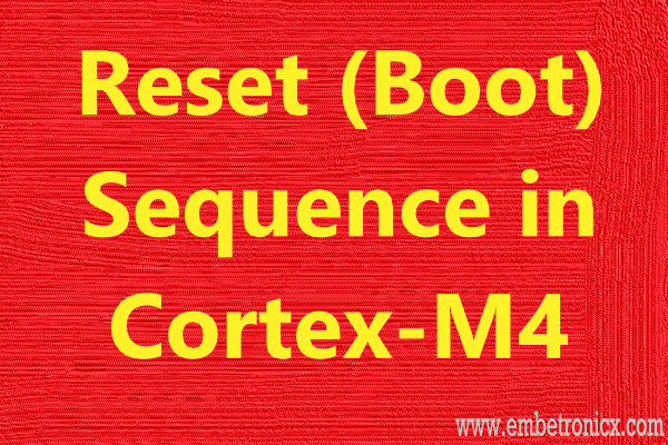 Reset Sequence in ARM Cortex-M4 (Boot Sequence of Cortex M3)